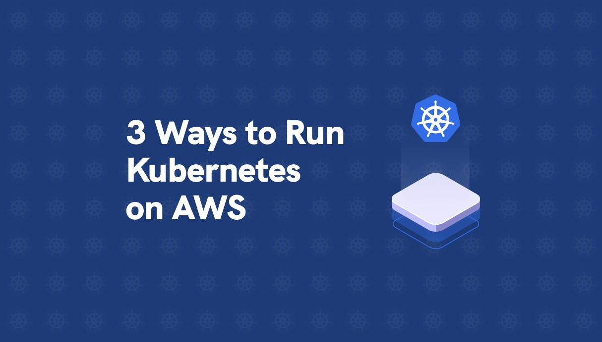 3 Ways To Run Kubernetes On Aws